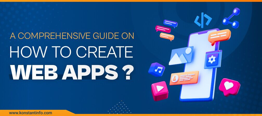 A Comprehensive Guide on How to Create Web Apps? - Konstantinfo