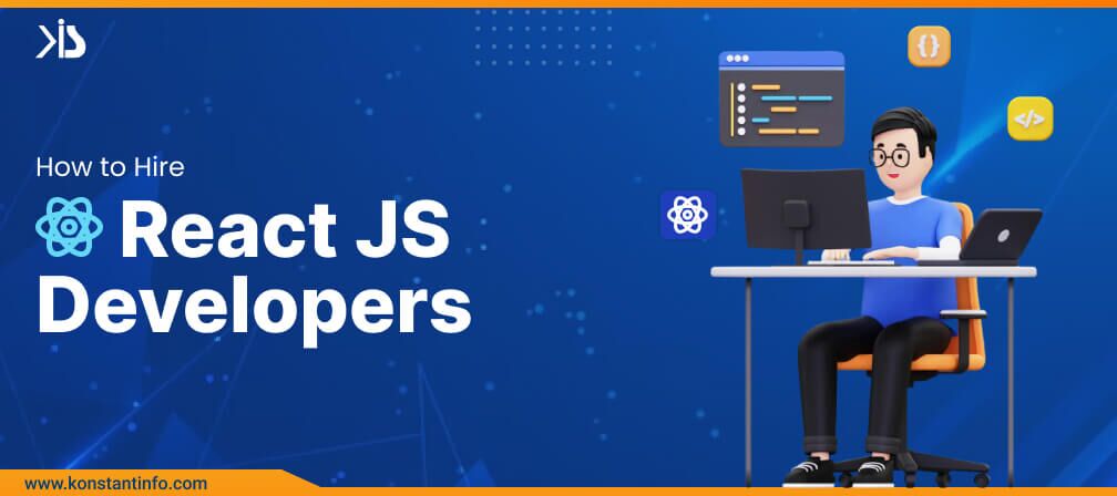 How to Hire ReactJS Developers: A Comprehensive Guide - Konstantinfo